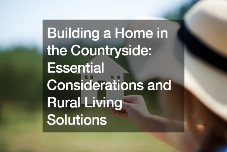 Building a Home in the Countryside: Essential Considerations and Rural ...