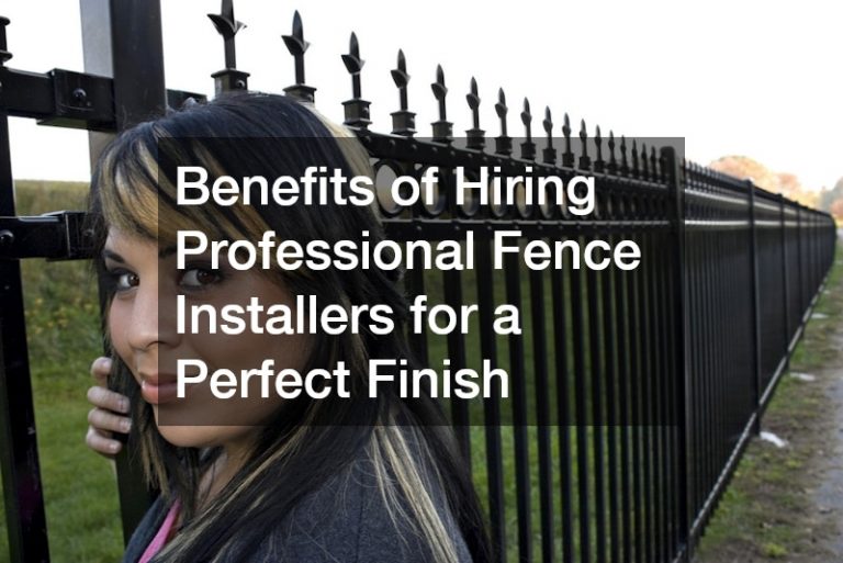 Benefits of Hiring Professional Fence Installers for a Perfect Finish ...